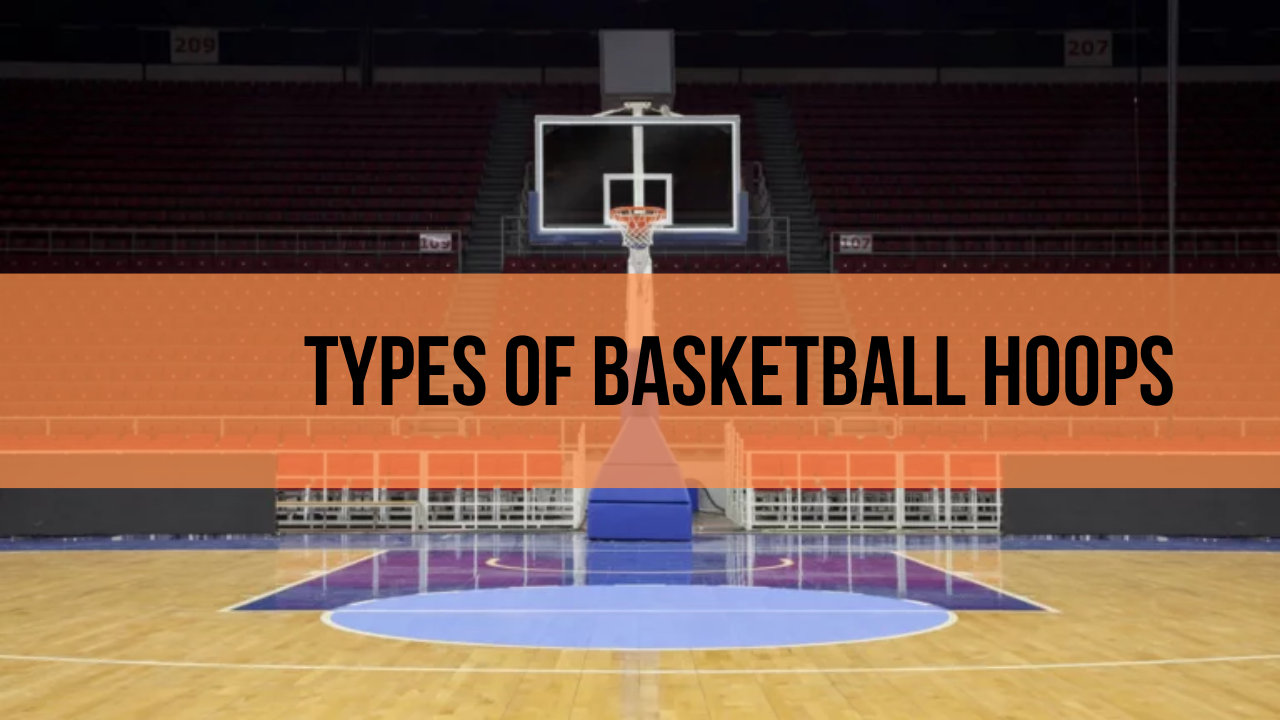 Types Of Basketball Hoops: Basketball Players Should Know!